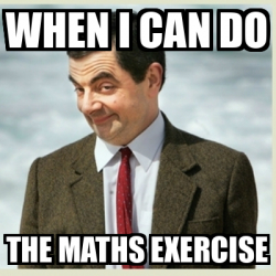 Meme Mr Bean - When I can do the maths exercise - 31881939