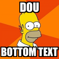 Meme Homer - dou bottom text - 31882001
