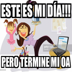 Meme Personalizado - este es mi día!!! pero termine mi oa - 31882147