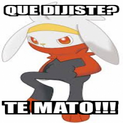 Meme Personalizado - que dijiste? Te MATO!!! - 31882890