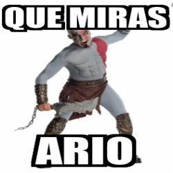 Meme Personalizado - QUE MIRAS ARIO - 31882897