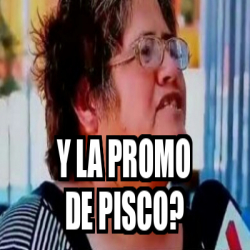 Meme Personalizado - Y la promo de pisco? - 31883201