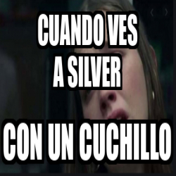 Meme Personalizado - cuando ves a silver con un cuchillo - 31884442