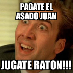Meme No me digas - pagate el asado juan jugate raton!!! - 31885526