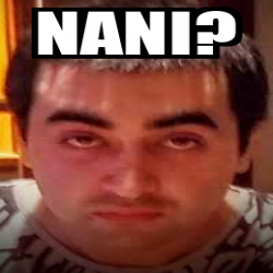 Meme Personalizado - nani? - 31886477