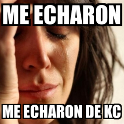 Meme Problems - Me echaron Me echaron de KC - 31886551