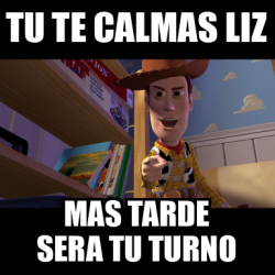 Meme Personalizado - Tu te calmas Liz Mas tarde sera tu turno - 31887156