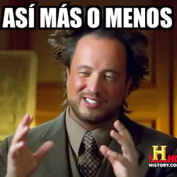 Meme Ancient Aliens - Así más o menos - 31887271