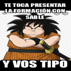 Meme Personalizado - Te toca presentar la formación con sable Y vos ...