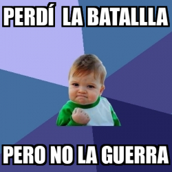 Meme Bebe Exitoso - perdí la batallla pero no la guerra - 31887505