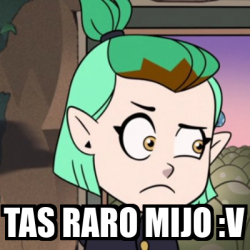 Meme Personalizado - Tas raro mijo :v - 31887538