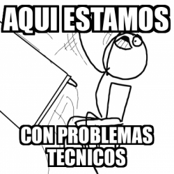 Meme Desk Flip Rage Guy - aqui estamos con problemas tecnicos - 31888602