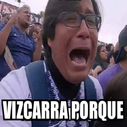 Meme Personalizado - vizcarra porque - 31889340