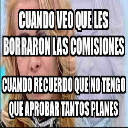 Meme Personalizado - Cuando veo que les borraron las comisiones Cuando ...