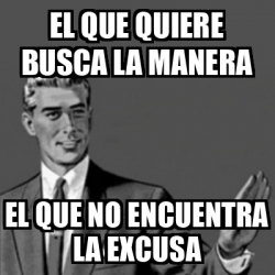 Meme Correction Guy - El que quiere busca la manera El que no encuentra ...