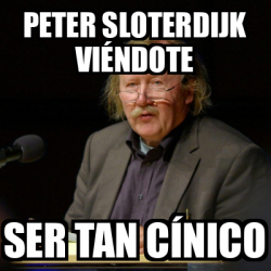 Meme Personalizado - Peter Sloterdijk viéndote ser tan cínico - 31895050