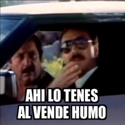 Meme Personalizado - ahi lo tenes al vende humo - 31895056