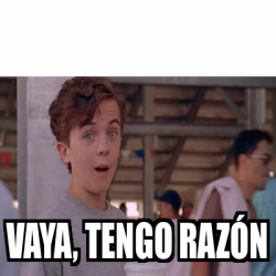 Meme Personalizado - Vaya, tengo razón - 31895137