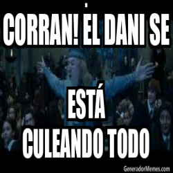 Meme Personalizado - Corran! El Dani se está culeando todo - 31896416