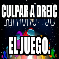Meme Personalizado - Culpar a dreic el juego. - 31896644