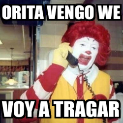 Meme Personalizado - Orita vengo we Voy a tragar - 31897080