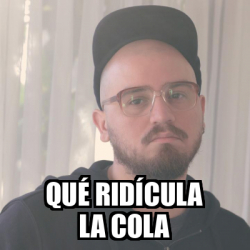 Meme Personalizado - qué ridícula la cola - 31897787