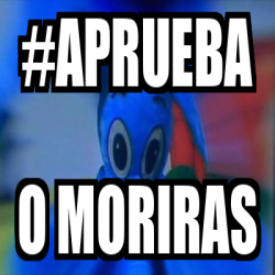 Meme Personalizado - #Aprueba O moriras - 31898084