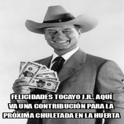 Meme Personalizado - Felicidades tocayo j.r.. aquí va una contribución ...