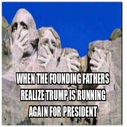 Meme Personalizado - WHEN THE FOUNDing FATHERS REALIZE TRUMP IS RUNNING ...