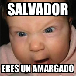 Meme Bebe furioso - salvador eres un amargado - 31898901