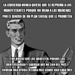 Meme Correction Guy - la izquierda nunca quiere que se reprima a los ...