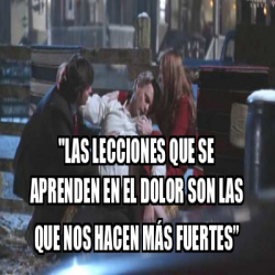 Meme Personalizado - "Las lecciones que se aprenden en el dolor son las ...