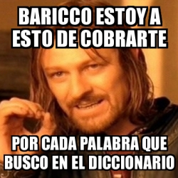 Meme Boromir - Baricco estoy a esto de cobrarte por cada palabra que ...