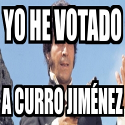Meme Personalizado - Yo he votado a Curro JimÃ©nez - 31095069