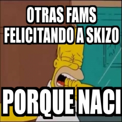 Meme Personalizado - Otras fams felicitando a skizo porque naci - 31095201