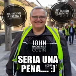 Meme Personalizado - SERIA UNA PENA.... :) - 31096255