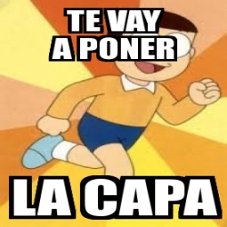Meme Personalizado - te vay a poner la capa - 31096965
