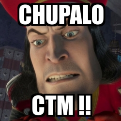 Meme Personalizado - CHUPALO CTM !! - 31097052