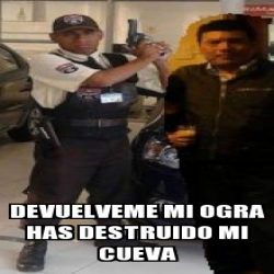 Meme Personalizado - Devuelveme mi ogra has destruido mi cueva - 31097194