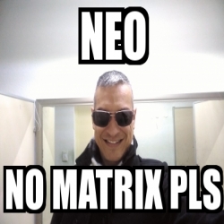Meme Personalizado - Neo No Matrix pls - 31097631