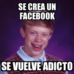 Meme Bad Luck Brian - Se crea un Facebook Se vuelve adicto - 31098012