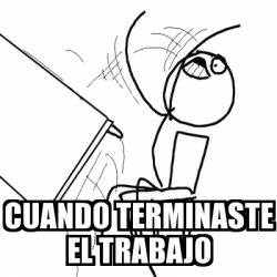 Meme Desk Flip Rage Guy - cuando terminaste el trabajo - 31098908