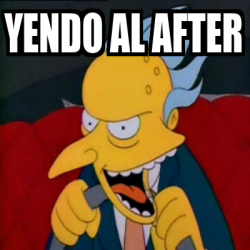 Meme Personalizado - yendo al after - 31900130