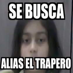 Meme Personalizado - se busca alias el trapero - 31901796