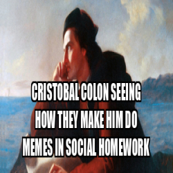 Meme Personalizado - cristobal colon seeing how they make him do memes ...