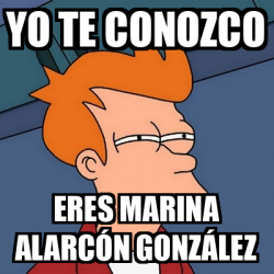 Meme Futurama Fry - Yo te conozco Eres marina Alarcón González - 31903803