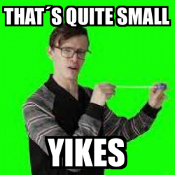 Meme Personalizado - That´s quite small yikes - 31903838