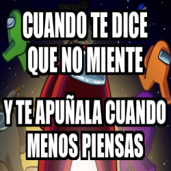 Meme Personalizado - Cuando te dice que no miente Y te apuñala cuando ...