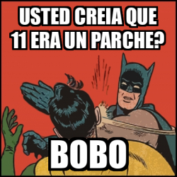 Meme Batman slaps Robin - USTED CREIA QUE 11 ERA UN PARCHE? BOBO - 31904929