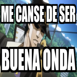 Meme Personalizado - ME CANSE DE SER BUENA ONDA - 31905762
